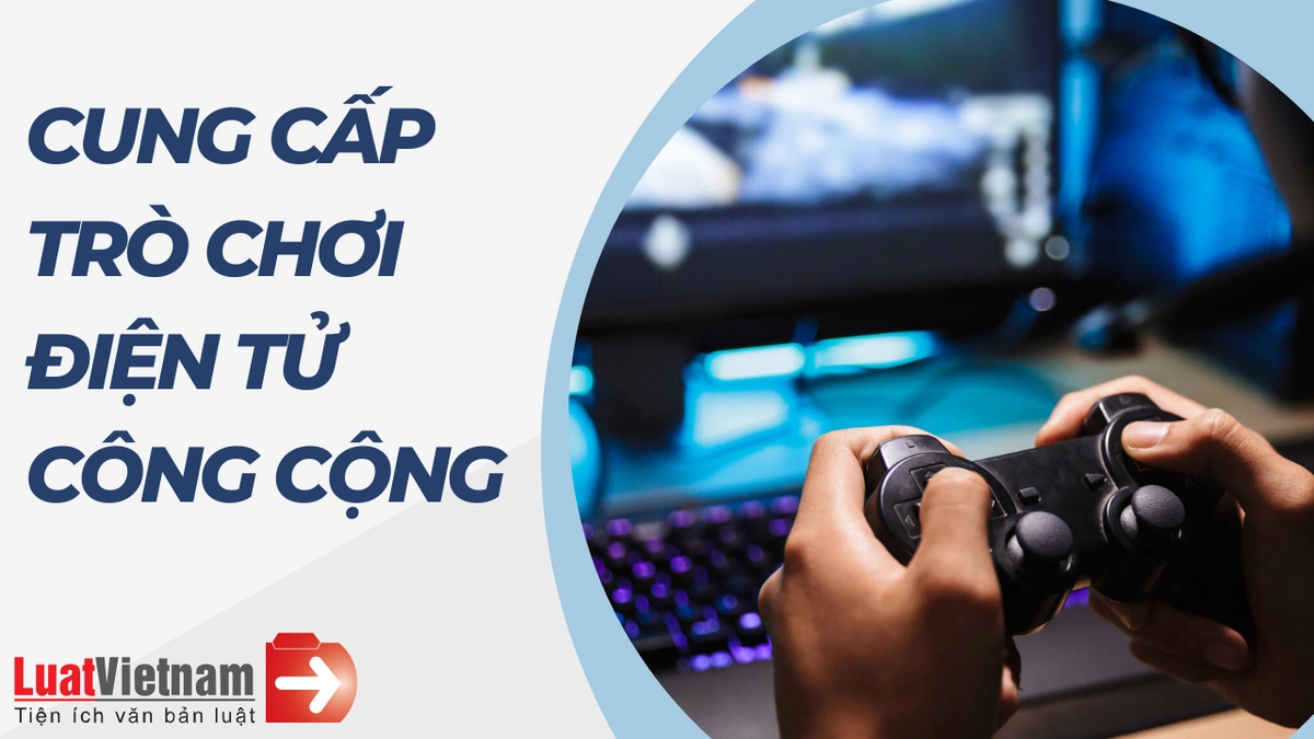 Quy định mới nhất về cung cấp trò chơi điện tử công cộng